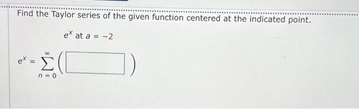 Solved Find the Taylor series of the given function centered | Chegg.com