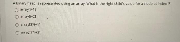Solved A binary heap is represented using an array. What is | Chegg.com