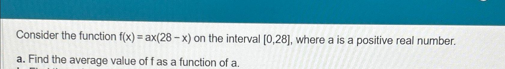 Solved Consider the function f(x)=ax(28-x) ﻿on the interval | Chegg.com
