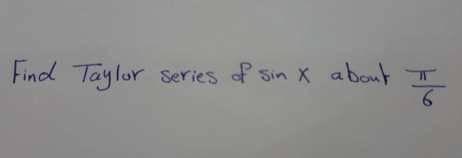 Solved Find Taylor Series of sin x about T 7 픙 6. | Chegg.com