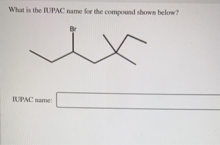 Solved What is the IUPAC name for the compound shown below? | Chegg.com
