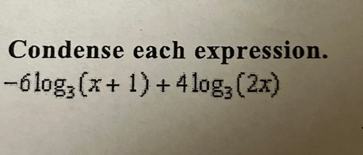 Solved Condense each expression.-6log3(x+1)+4log3(2x) | Chegg.com