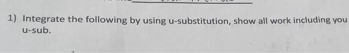 Solved 1) Integrate the following by using u-substitution, | Chegg.com