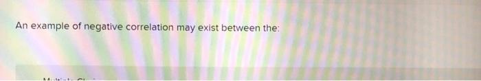 Solved An example of negative correlation may exist between | Chegg.com