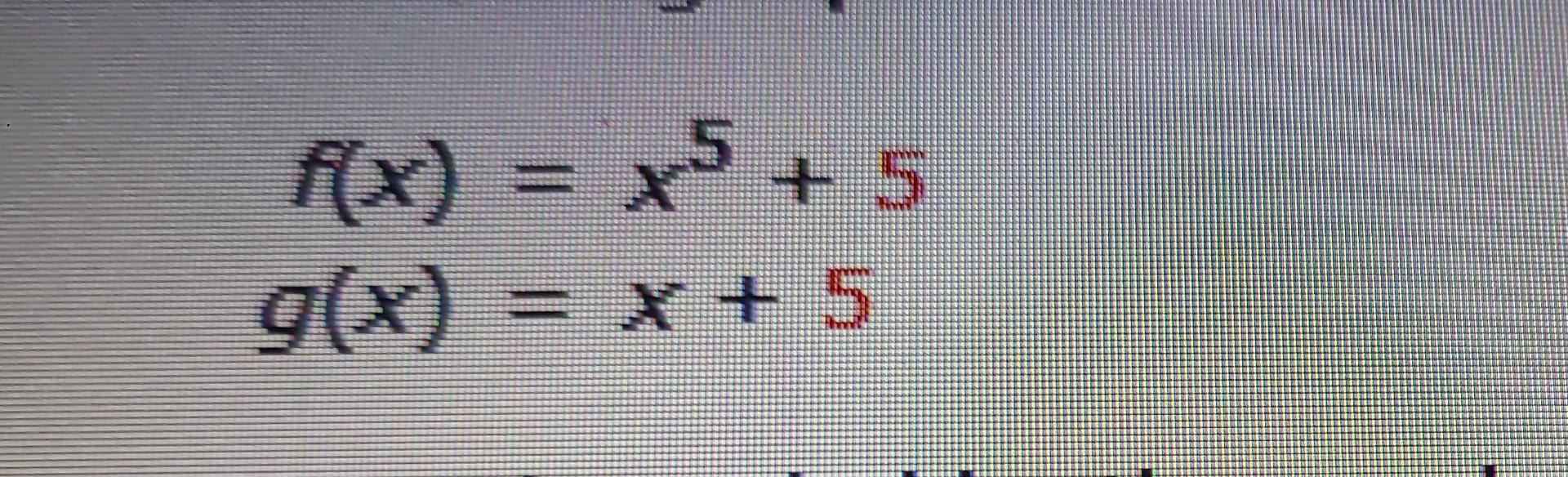 Solved f(x)=x5+5 g(x)=x+5 | Chegg.com