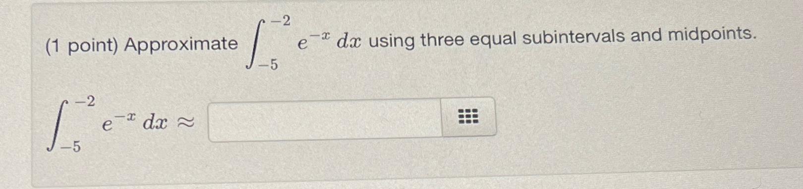 Solved (1 ﻿point) ﻿Approximate ∫-5-2e-xdx ﻿using three equal | Chegg.com