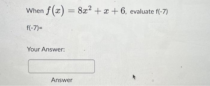 Solved When f(x)=8x2+x+6, evaluate f(−7) f(−7)= Your Answer: | Chegg.com