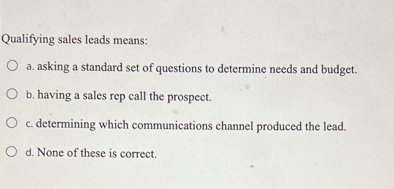 Solved Qualifying sales leads means:a. ﻿asking a standard | Chegg.com