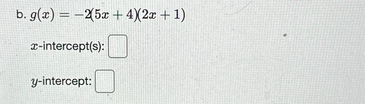 Solved b. g(x)=-2(5x+4)(2x+1)x-intercept(s):y-intercept: | Chegg.com