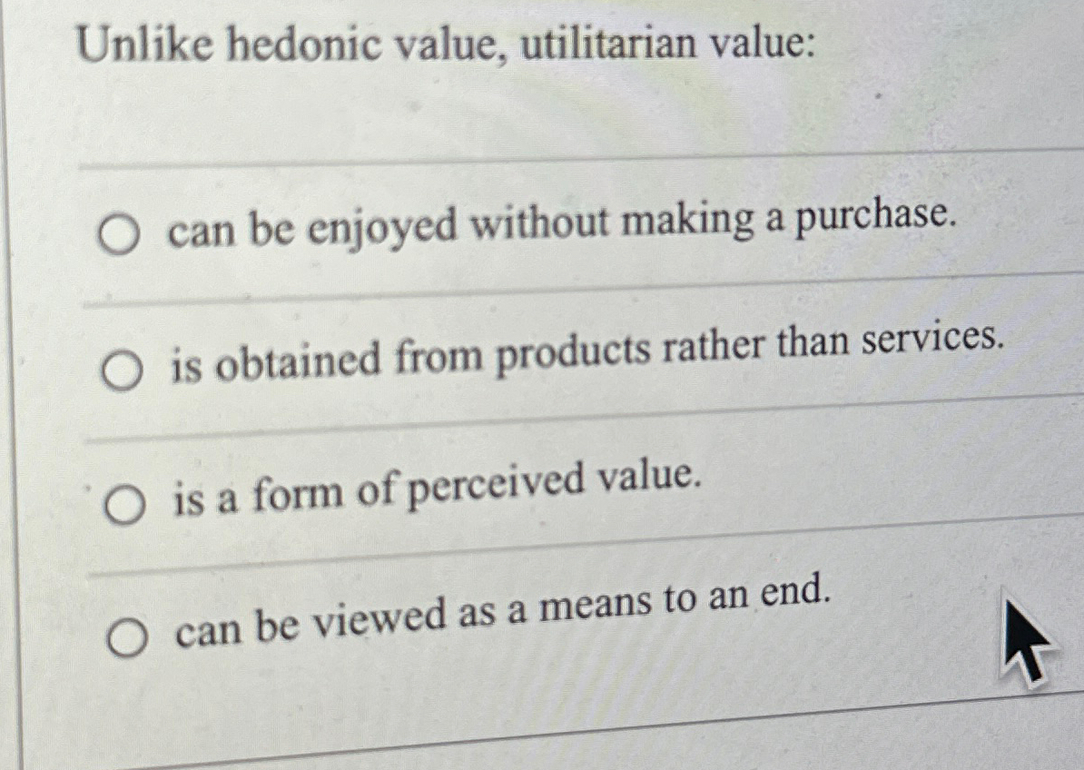 Solved Unlike hedonic value, utilitarian value:can be | Chegg.com