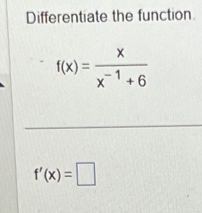 Solved Differentiate the function.f(x)=xx-1+6f'(x)= | Chegg.com