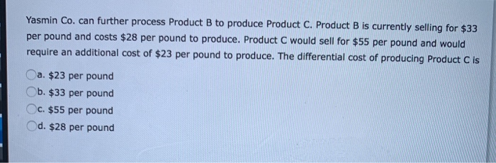Solved Yasmin Co. can further process Product B to produce | Chegg.com