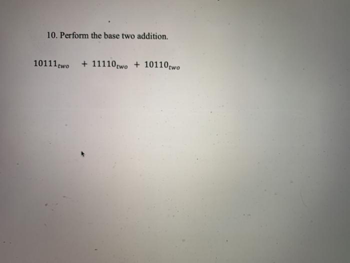 Solved 10. Perform the base two addition. 10111two + | Chegg.com