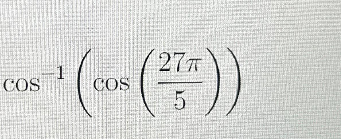 Solved cos-1(cos(27π5)) | Chegg.com