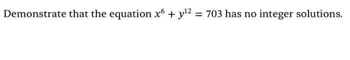 Solved Demonstrate that the equation x6+y12=703 has no | Chegg.com