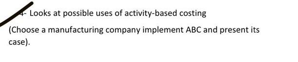 Solved 4- Looks at possible uses of activity-based costing | Chegg.com