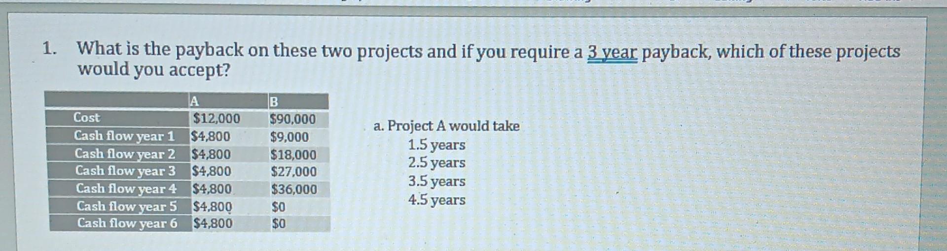 Solved 1. What is the payback on these two projects and if | Chegg.com