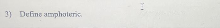 Solved 3) Define amphoteric. | Chegg.com