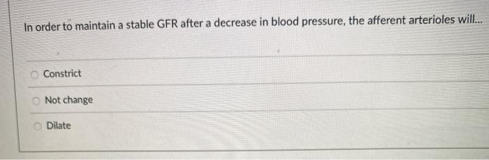 Solved In order to maintain a stable GFR after a decrease in | Chegg.com