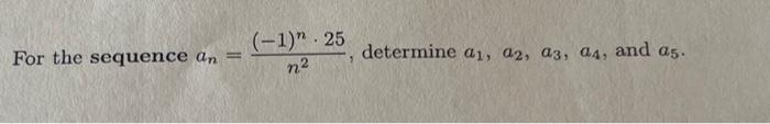 Solved For the sequence an=n2(−1)n⋅25, determine | Chegg.com