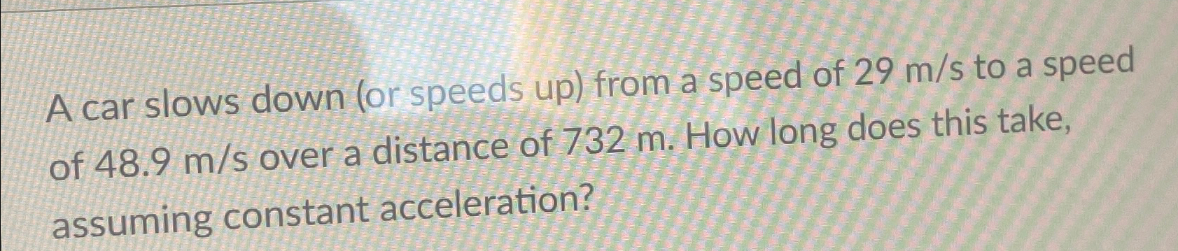 Solved A car slows down (or speeds up) ﻿from a speed of 29ms | Chegg.com