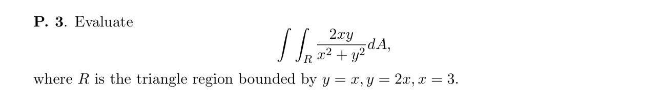 Solved P. 3. ﻿Evaluate∬R2xyx2+y2dA,where R ﻿is the triangle | Chegg.com