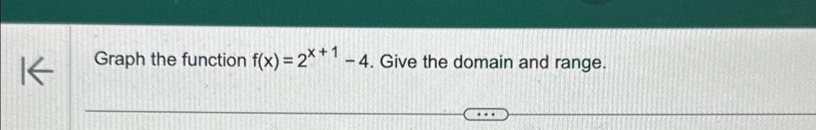 Solved Graph the function f(x)=2x+1-4. ﻿Give the domain and | Chegg.com