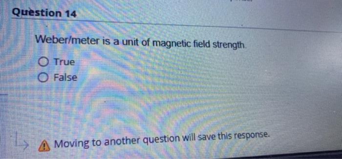 Solved Question 14 Weber/meter is a unit of magnetic field | Chegg.com