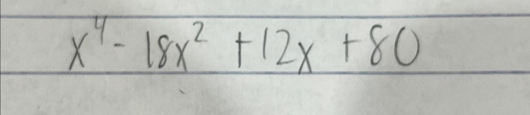 Solved x4-18x2+12x+80 | Chegg.com