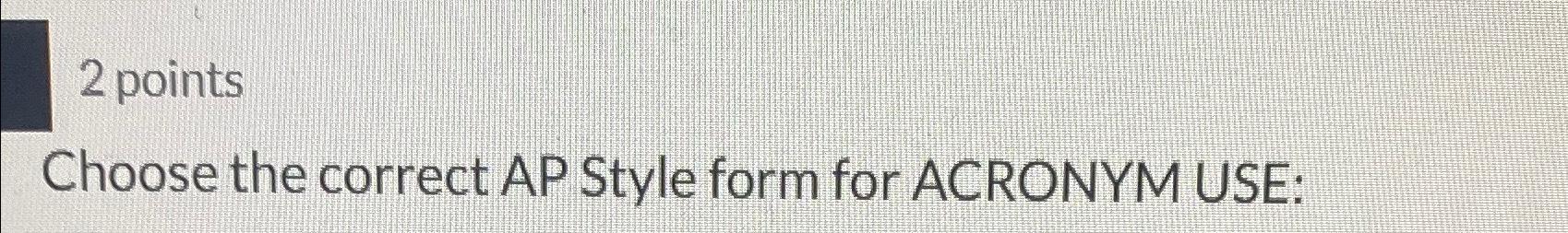 Solved 2 ﻿pointsChoose the correct AP Style form for ACRONYM | Chegg.com