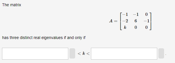 Solved The matrixA=[-1-10-26-1k00]has three distinct real | Chegg.com