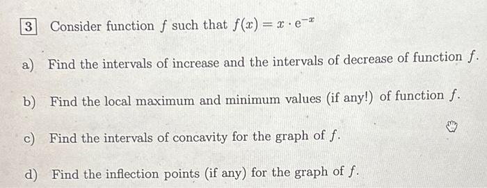 Solved 3 Consider function f such that f(x)=x⋅e−x a) Find | Chegg.com Solved 3 Consider function f such that f(x)=x⋅e−x a) Find | Chegg.com