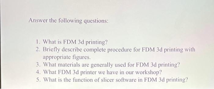 Solved Answer the following questions: 1. What is FDM 3 d | Chegg.com
