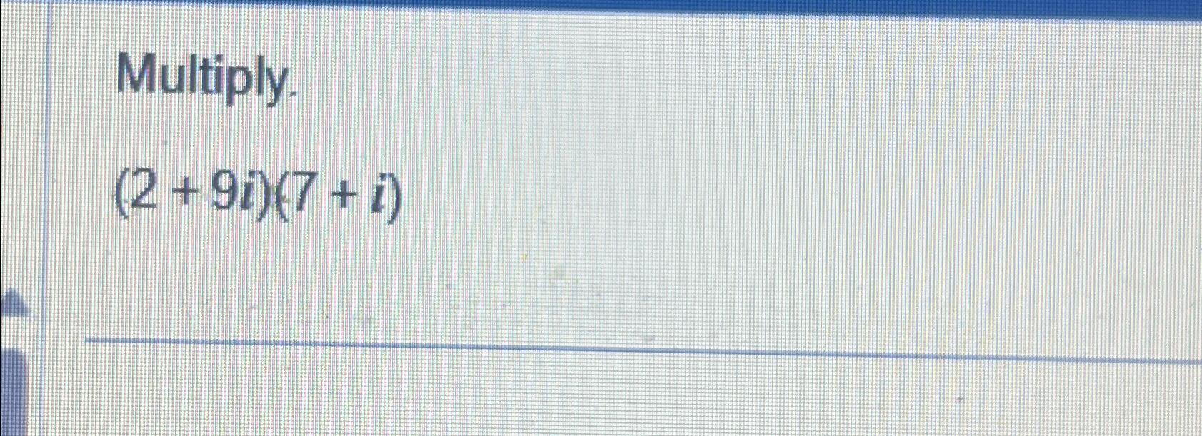Solved Multiply.(2+9i)(7+i) | Chegg.com