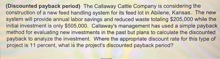 Solved (Discounted payback period) The Callaway Cattle | Chegg.com