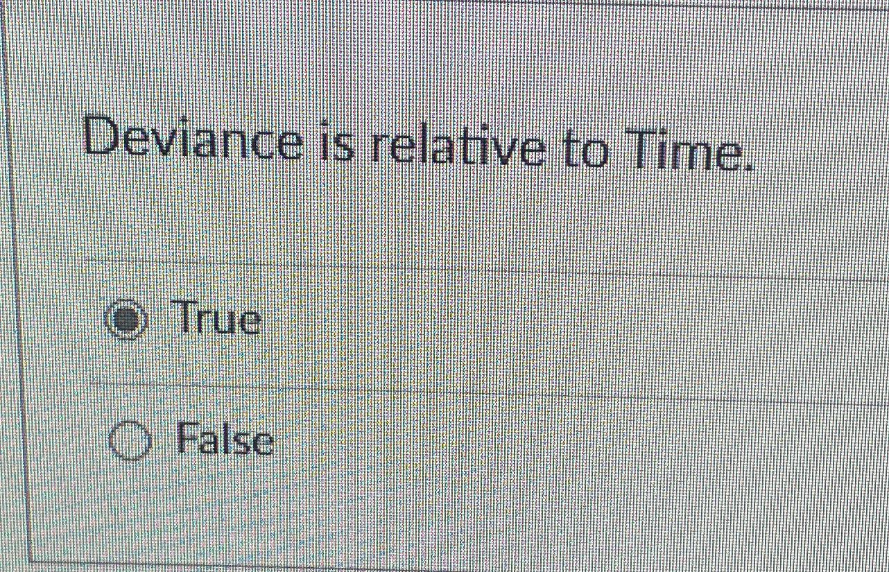 Solved Deviance is relative to Time.TrueFalse | Chegg.com