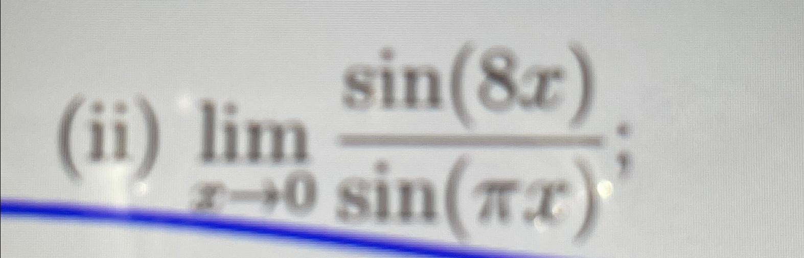 Solved (ii) limx→0sin(8x)sin(πx); | Chegg.com