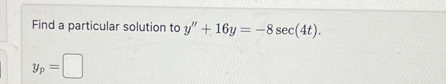 Solved Find a particular solution to y''+16y=-8sec(4t).yp= | Chegg.com