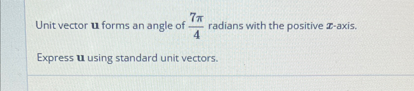 Solved Unit vector u ﻿forms an angle of 7π4 ﻿radians with | Chegg.com