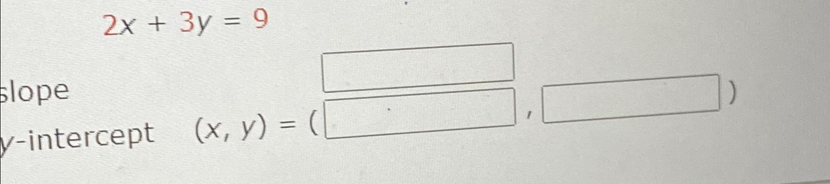 Solved 2x+3y=9slopey-intercept ,(x,y)= | Chegg.com