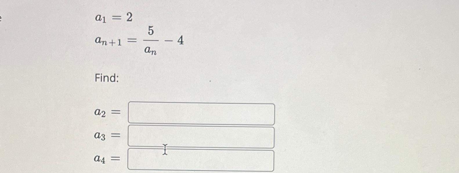 Solved a1=2an+1=5an-4Find:a2=a3=a4= | Chegg.com