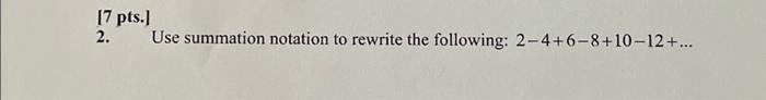 Solved [7 pts.] 2. Use summation notation to rewrite the | Chegg.com