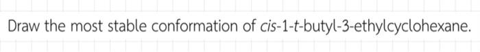 Solved Draw the most stable conformation of | Chegg.com