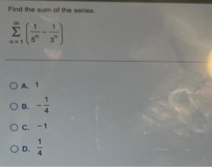 Solved Find the sum of the series. ∑n=1∞(5n1−3n1) A. 1 B. | Chegg.com