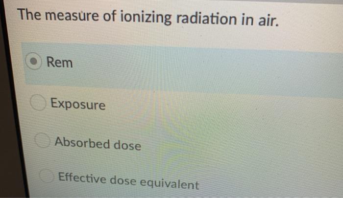 Solved The measure of ionizing radiation in air. Rem | Chegg.com
