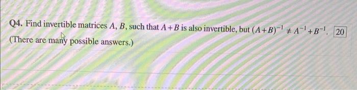 Solved Q4. Find invertible matrices A,B, such that A+B is | Chegg.com