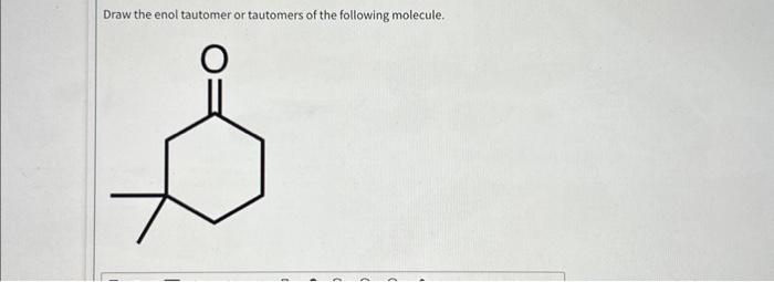 Solved Draw the enol tautomer or tautomers of the following | Chegg.com