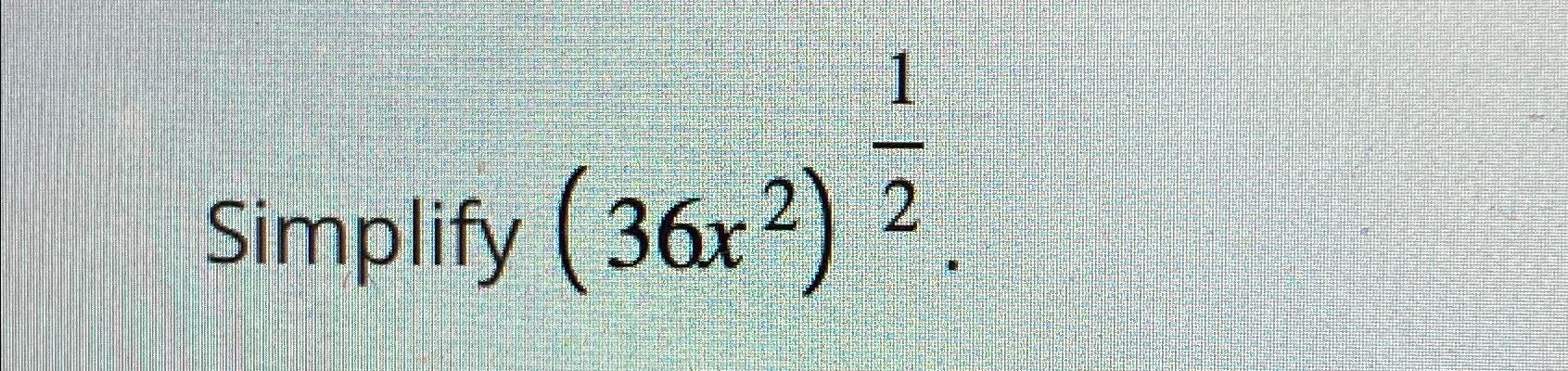 Solved Simplify (36x2)12 | Chegg.com