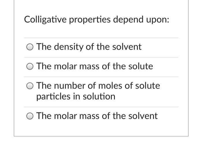 Solved Colligative properties depend upon: The density of | Chegg.com
