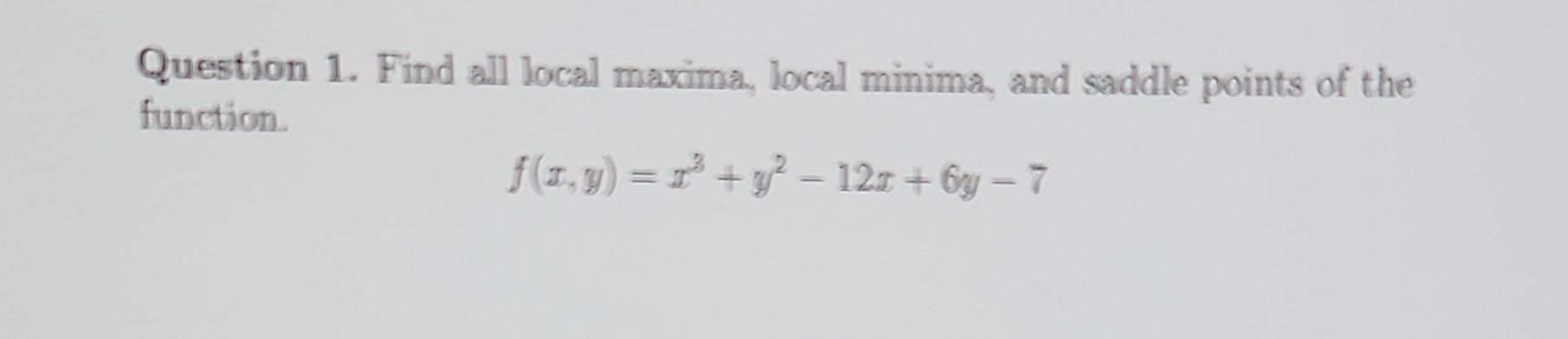 Solved Question 1. Find all local maxima, local minima, and | Chegg.com